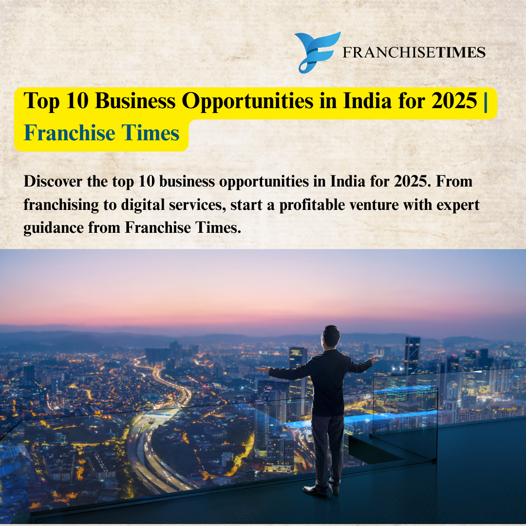 Top 10 Business Opportunities In India For 2025 Franchise Times